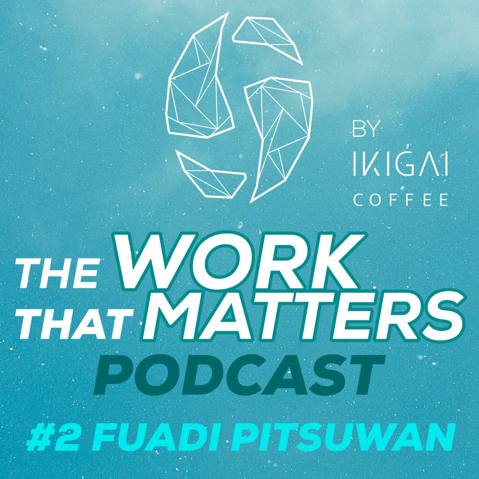 The Work That Matters Podcast episode #2 | Fuadi Pitsuwan